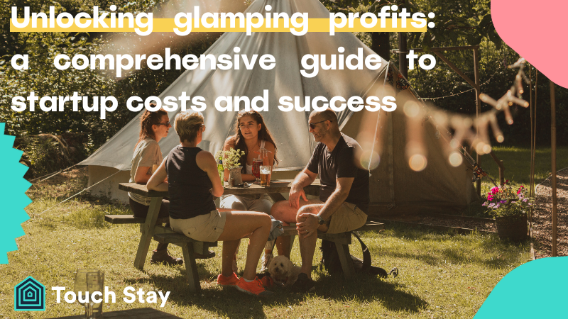 Unlocking glamping profits: a comprehensive guide to startup costs and success | Touchstay